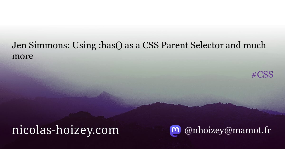 Jen Simmons: Using :has() as a CSS Parent Selector and much more - Nicolas Hoizey